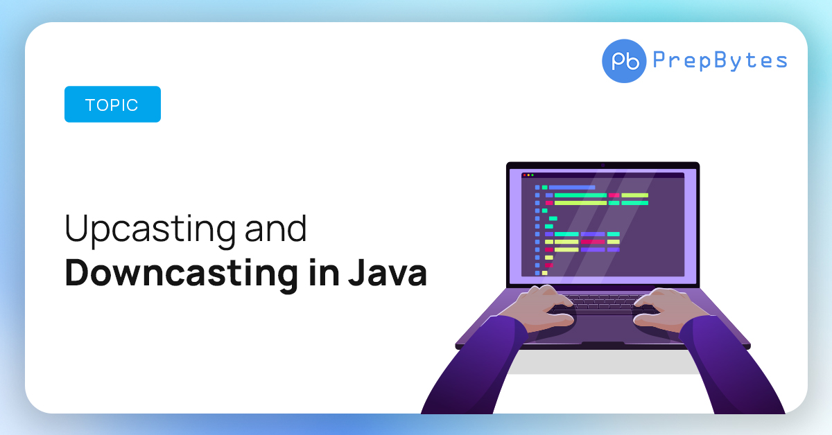 Upcasting and Downcasting in Java Upcasting and Downcasting in Java